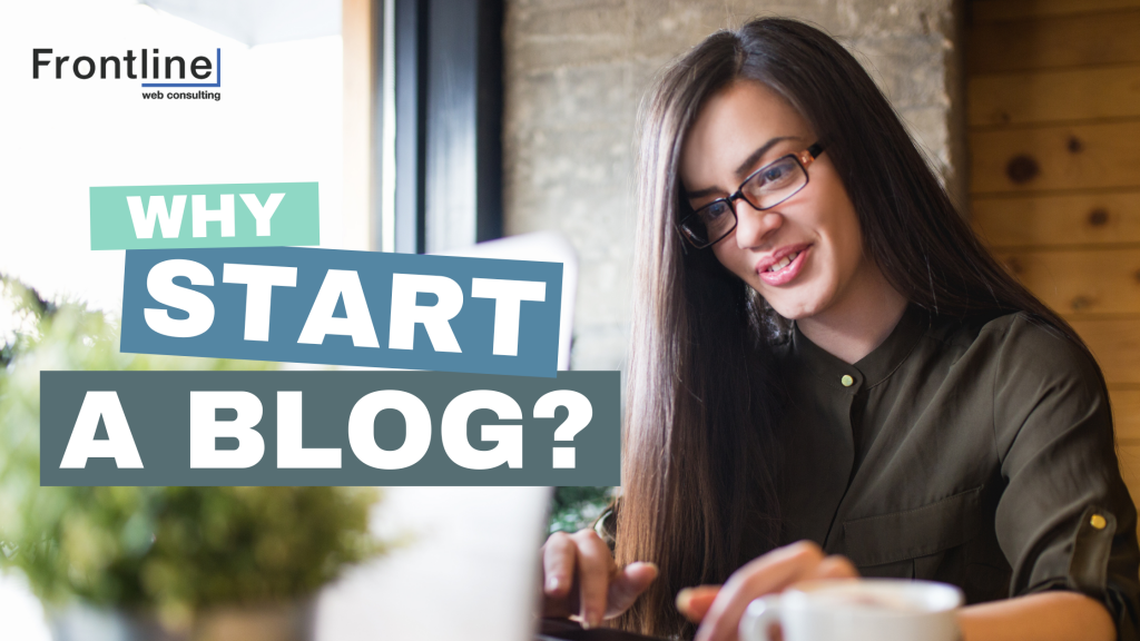 Why Start a Blog - Frontline Web Consulting